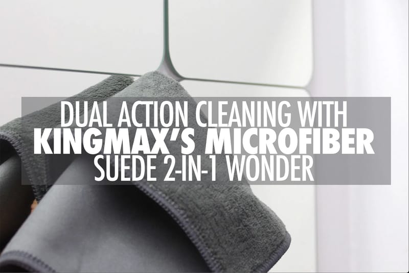 Dual Action Cleaning with Kingmax’s Microfiber Suede 2-in-1 Wonder - KINGMAX