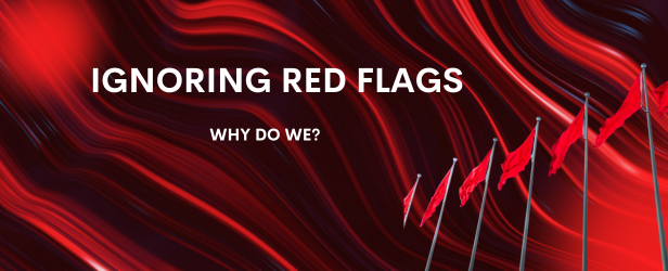 Ignoring Red Flags - Relationship Status Uncomplicated Blog